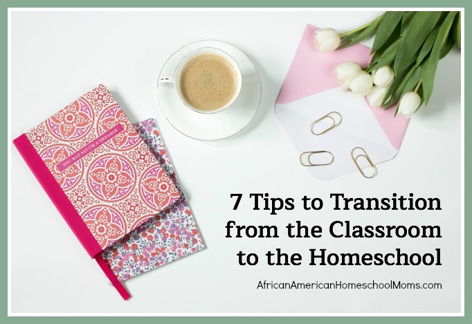 7 Tips to Transition from Classroom to Homeschool